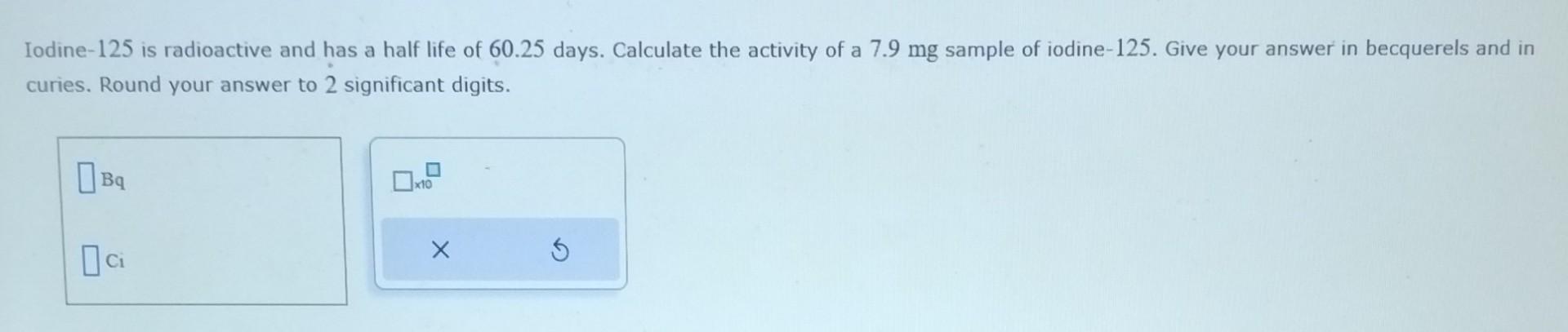 Solved Iodine-125 is radioactive and has a half life of | Chegg.com