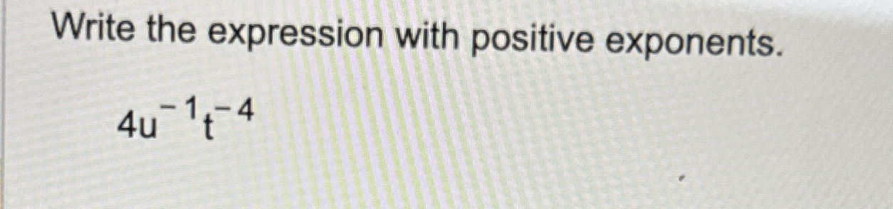 Solved Write the expression with positive exponents.4u-1t-4 | Chegg.com