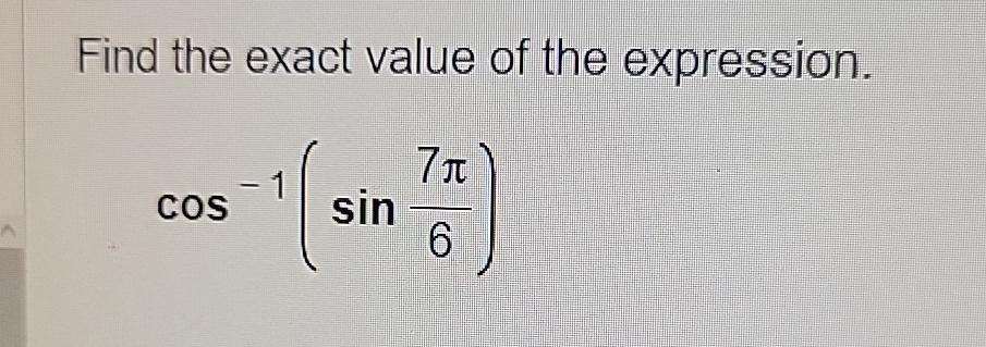 Find the exact value of the expression.cos-1(sin7π6) | Chegg.com