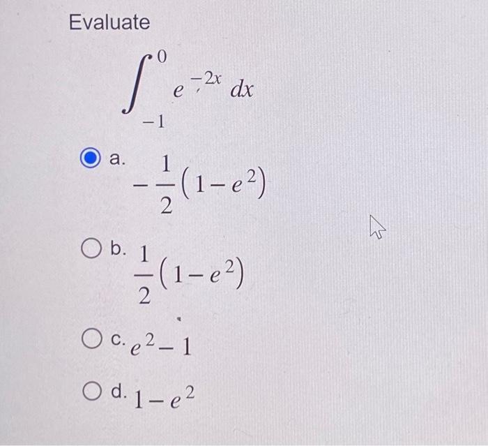 Solved Evaluate ∫−10e−2xdx a. −21(1−e2) b. 21(1−e2) c. e2−1 | Chegg.com