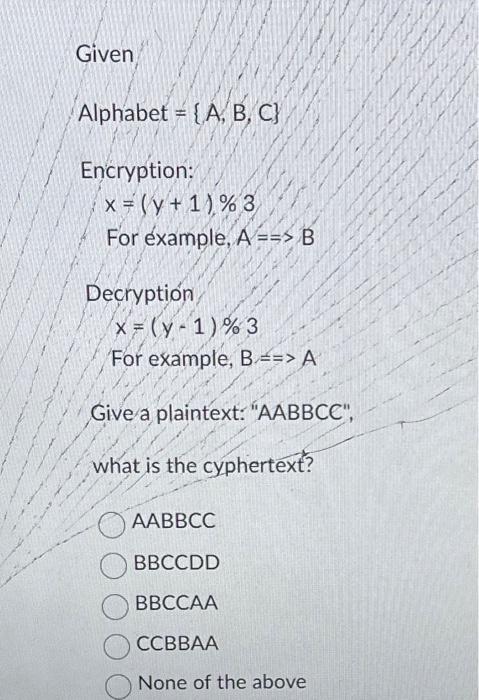 Solved Given Alphabet ={A,B,C} Encryption: x=(y+1)%3 For | Chegg.com