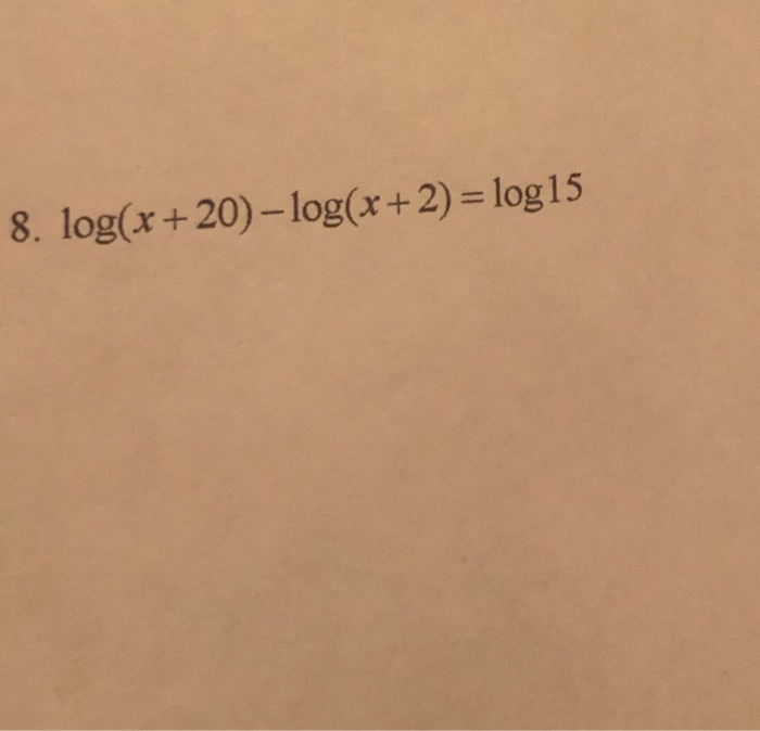Solved 8. log(x + 20) - log(x+2) = log15 | Chegg.com