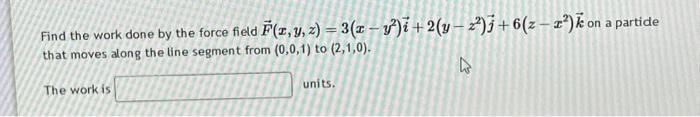 Solved Find the work done by the force field | Chegg.com
