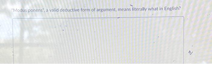 \"Modus ponens\", a valid deductive form of argument, | Chegg.com