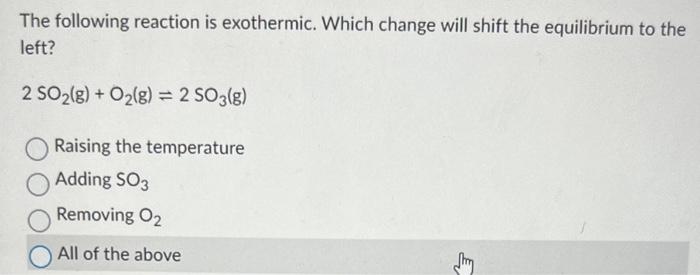 Solved The following reaction is exothermic. which change | Chegg.com