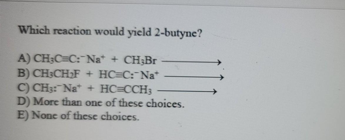 Solved Which reaction would yield 2-butyne? A) CH;C=C: Na+ + | Chegg.com