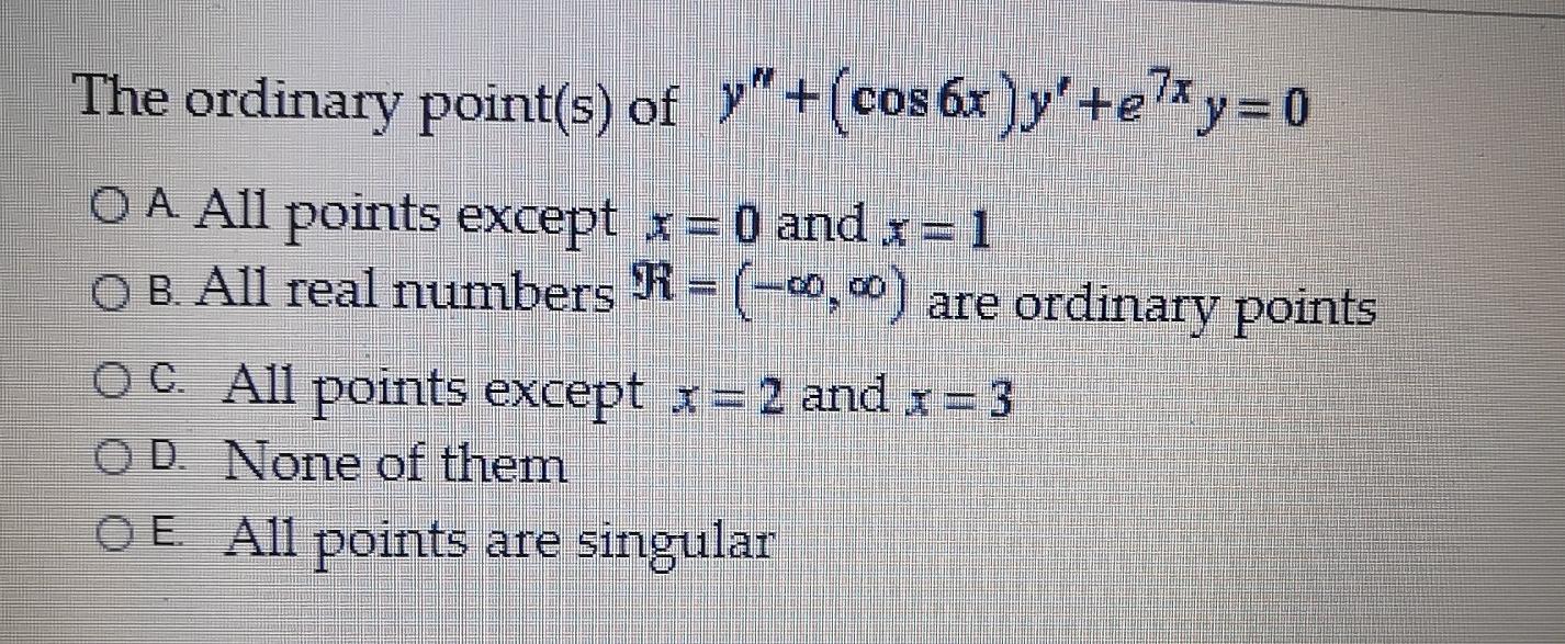 Solved The ordinary point(s) of y" +(cos6x)y'+e?xy=0 O A All | Chegg.com