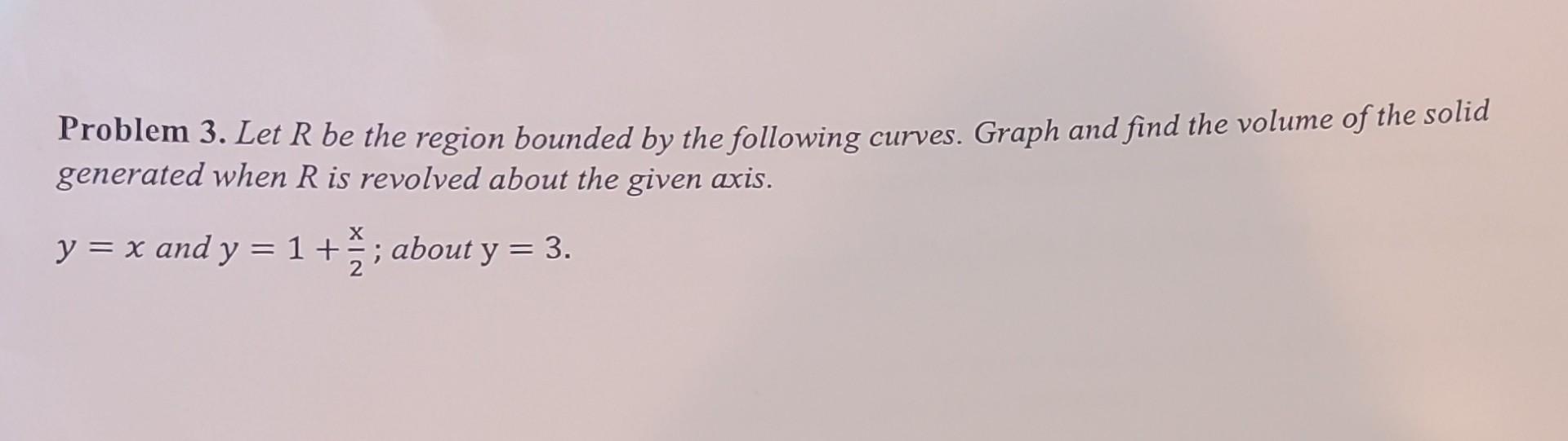 Solved Problem 3. Let R be the region bounded by the | Chegg.com