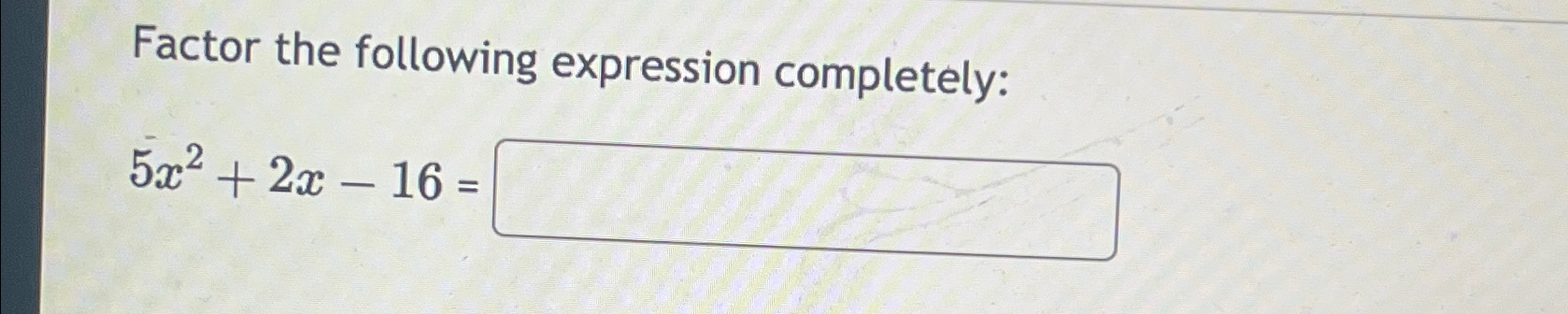 Solved Factor the following expression completely:5x2+2x-16= | Chegg.com