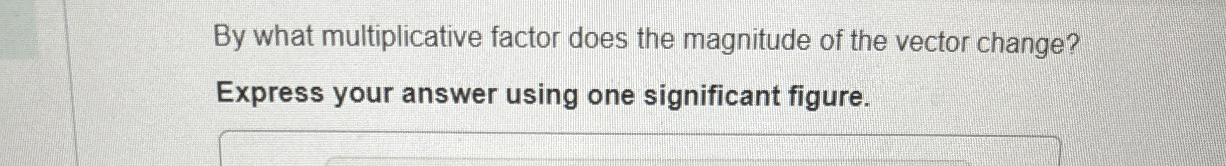 Solved By what multiplicative factor does the magnitude of | Chegg.com