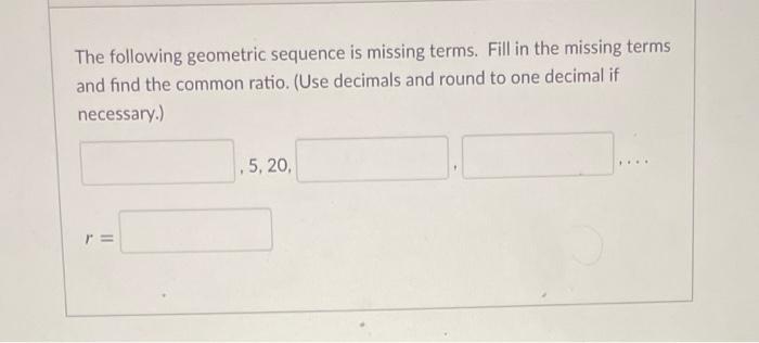 Solved The following geometric sequence is missing terms. | Chegg.com