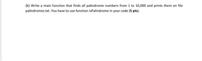 Solved (b) Write a main function that finds all palindrome | Chegg.com