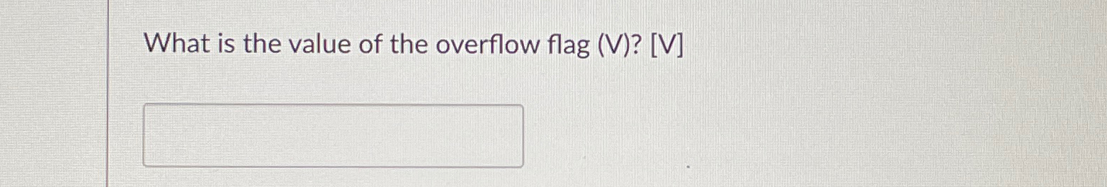 Solved What is the value of the overflow flag (V)? [V] | Chegg.com