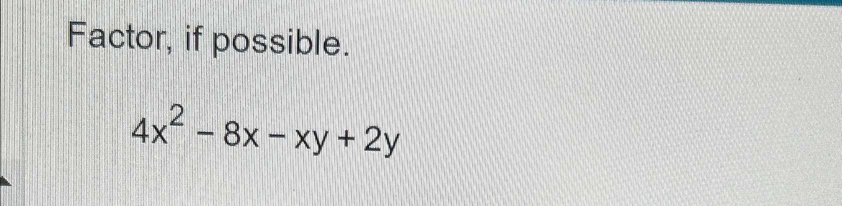 Solved Factor, if possible.4x2-8x-xy+2y | Chegg.com