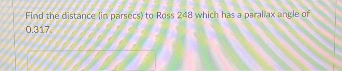 Solved Find the distance (in parsecs) to Ross 248 which has | Chegg.com