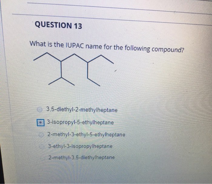 Solved QUESTION 13 What is the IUPAC name for the following | Chegg.com