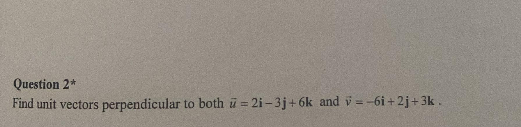 Solved Question 2*Find unit vectors perpendicular to both | Chegg.com