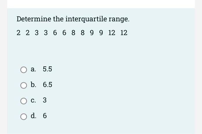 Solved Determine the interquartile range. a. 5.5 b. 6.5 c. 3 | Chegg.com