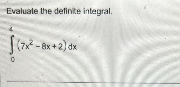 Solved Evaluate the definite integral. ∫04(7x2−8x+2)dx | Chegg.com