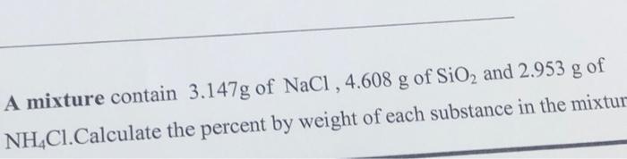 Solved A mixture contain 3.147g of NaCl , 4.608 g of SiO2 | Chegg.com