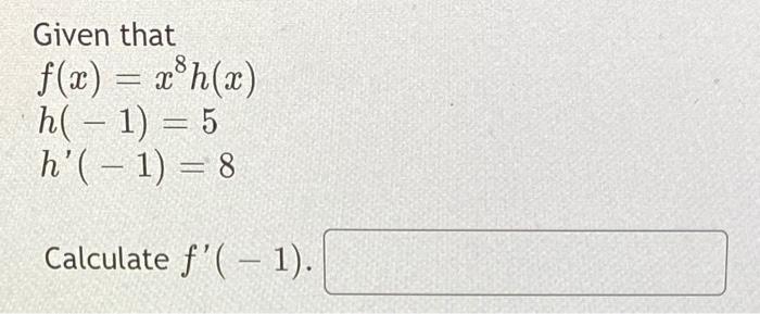Solved Given that f(x) = x^8 h(x), h(-1) = 5, h'(-1) = 8, | Chegg.com