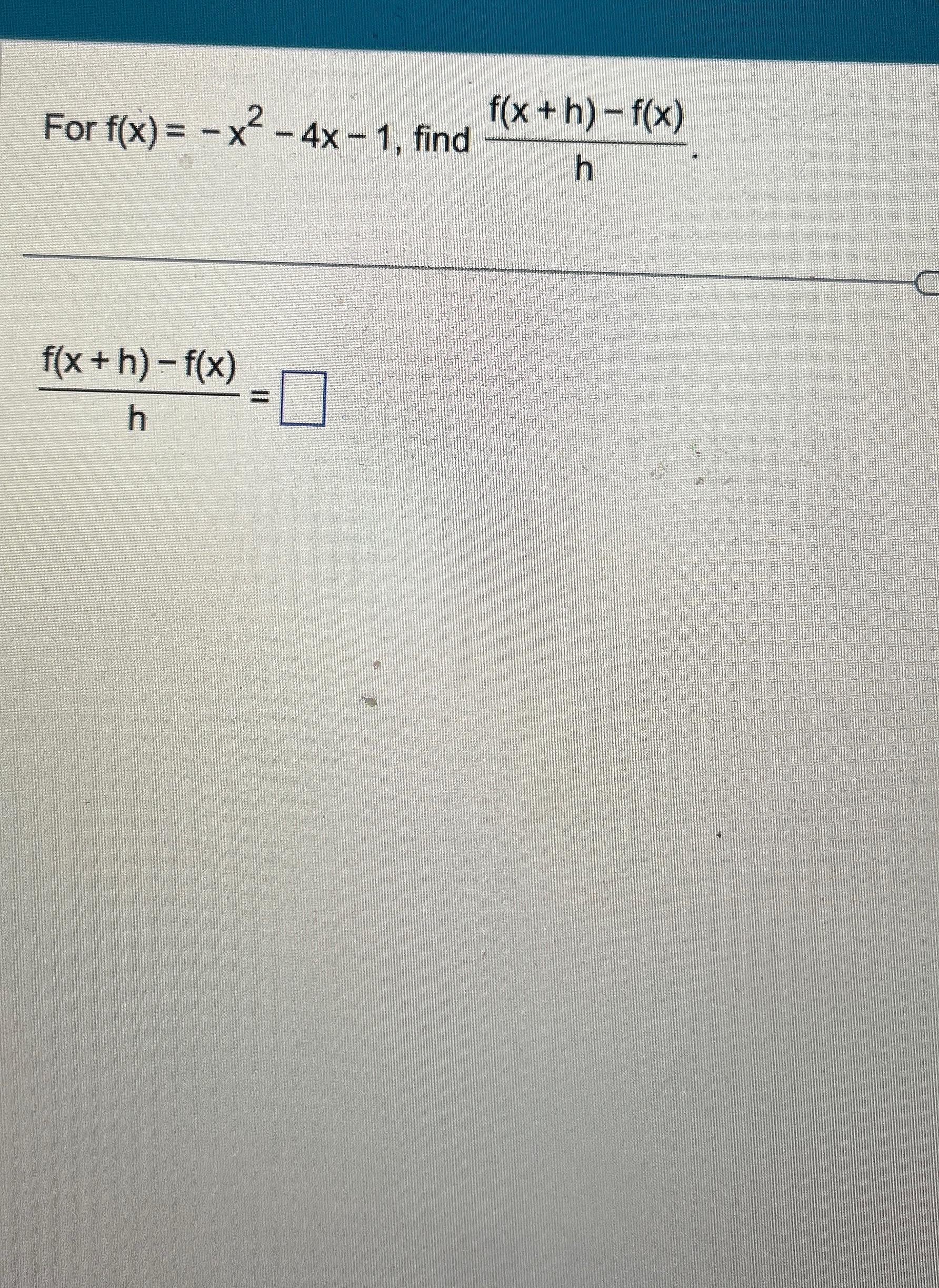 Solved For f(x)=-x2-4x-1, ﻿find f(x+h)-f(x)hf(x+h)-f(x)h= | Chegg.com