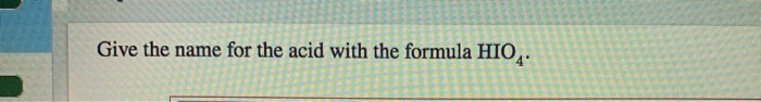 Solved Give the name for the acid with the formula HIO. | Chegg.com