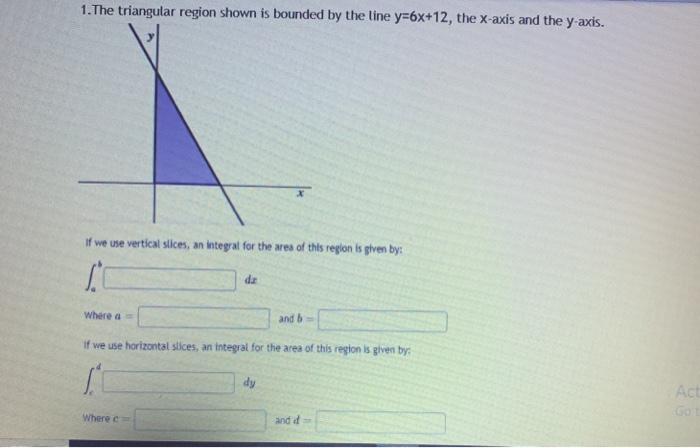Solved 1. The triangular region shown is bounded by the line | Chegg.com