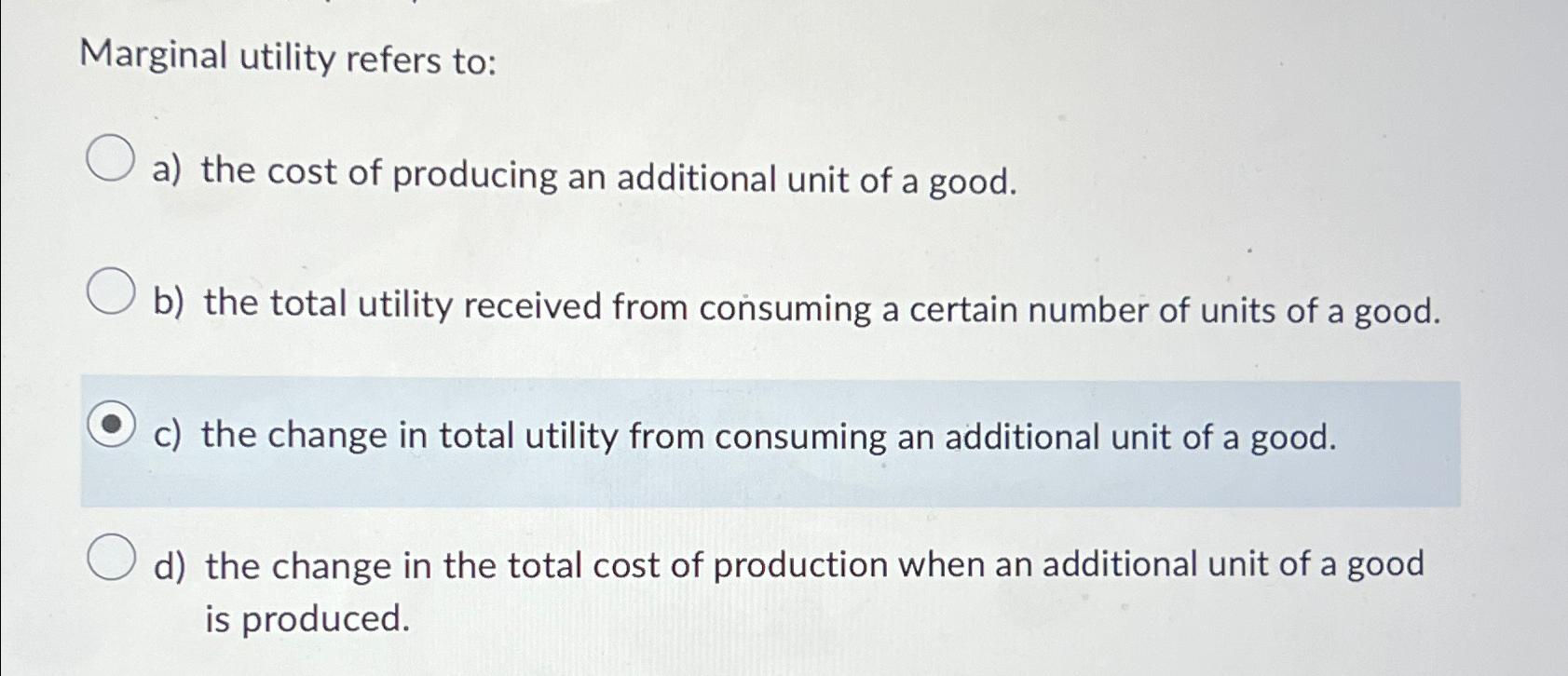 Solved Marginal utility refers to:a) ﻿the cost of producing | Chegg.com