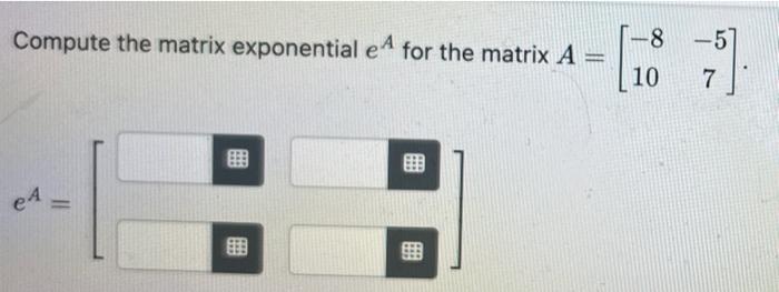 Solved Compute the matrix exponential eA for the matrix | Chegg.com
