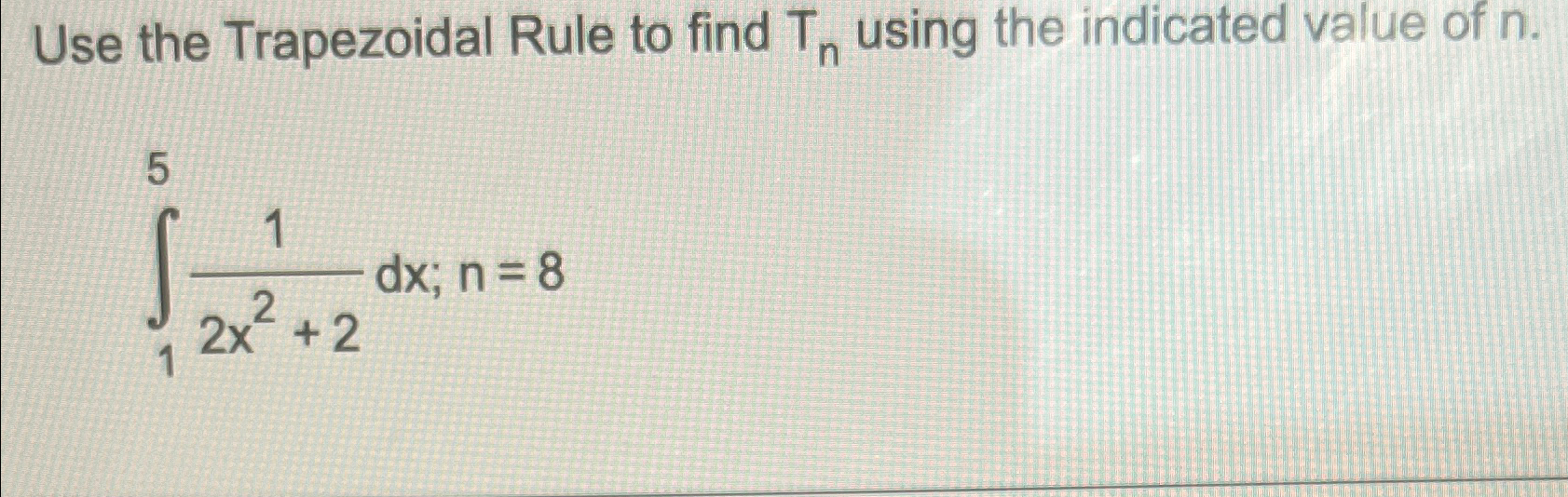 Solved Use the Trapezoidal Rule to find Tn ﻿using the | Chegg.com