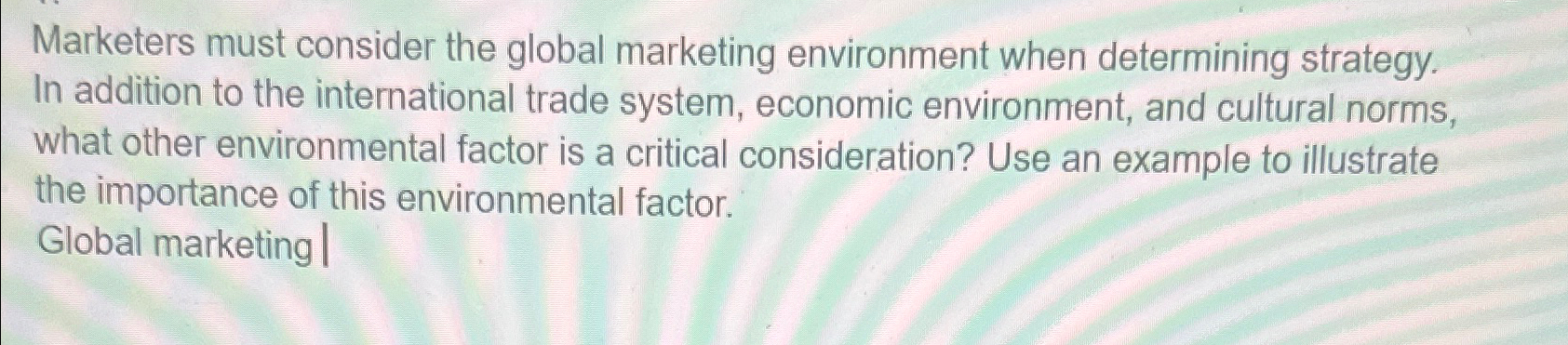 Solved Marketers must consider the global marketing | Chegg.com