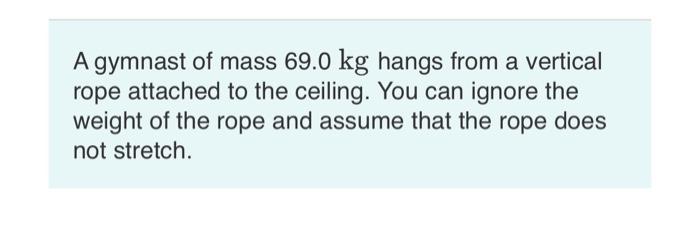 Solved A gymnast of mass 69.0 kg hangs from a vertical rope | Chegg.com