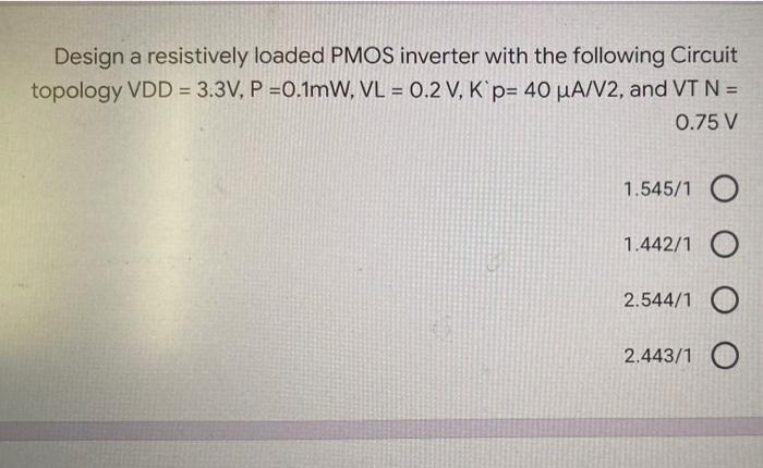 Solved Design a resistively loaded PMOS inverter with the | Chegg.com