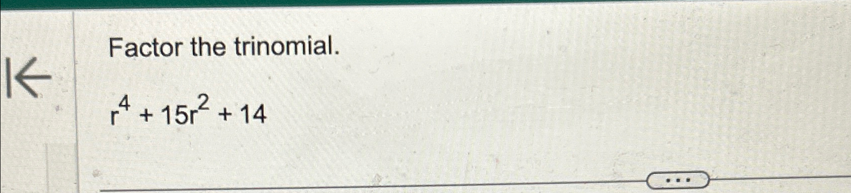 Solved Factor the trinomial.r4+15r2+14 | Chegg.com
