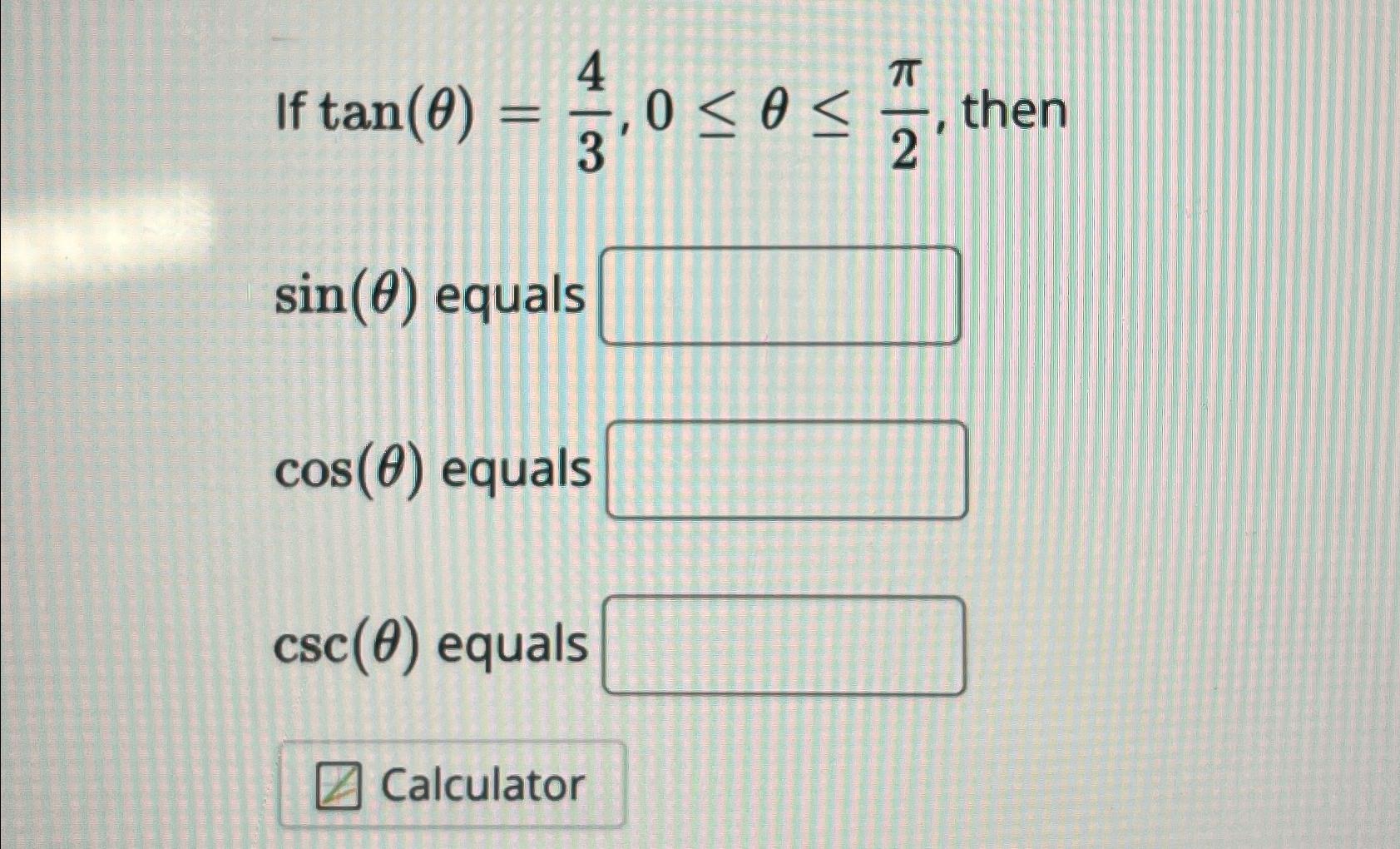 Solved If tan(θ)=43,0≤θ≤π2, ﻿then sin(θ) ﻿equals cos(θ) | Chegg.com