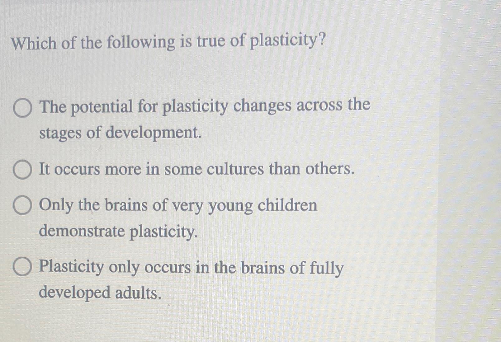 Solved Which of the following is true of plasticity?The | Chegg.com