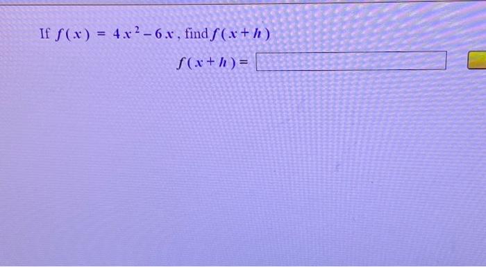 Solved f(x)=4x2−6x, find f(x+h)f(x+h)= | Chegg.com