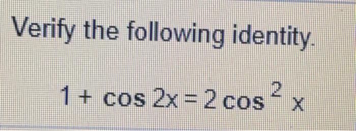 Solved Verify the following identity. 1 + cos2x = 2 cos 2 x | Chegg.com