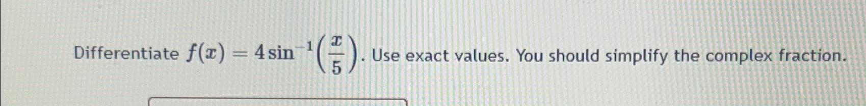 Solved Differentiate f(x)=4sin-1(x5). ﻿Use exact values. You | Chegg.com