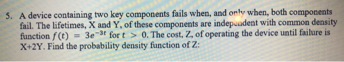 Solved 5. A device containing two key components fails when, | Chegg.com