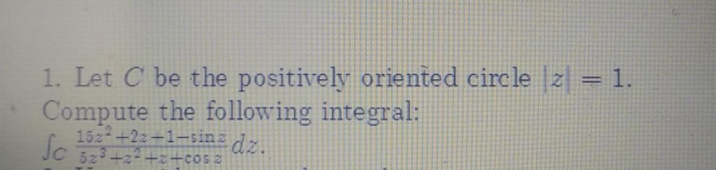 Solved 1. Let C be the positively oriented circle z = 1. | Chegg.com