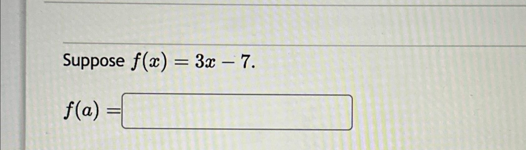 Solved Suppose f(x)=3x-7.f(a)= | Chegg.com