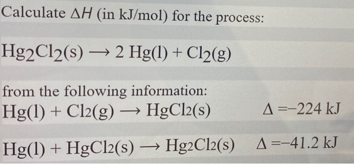 Solved Calculate AH (in kJ/mol) for the process: Hg2Cl2(S) → | Chegg.com