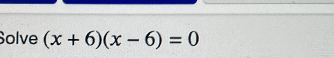 Solved Solve (x+6)(x-6)=0 | Chegg.com