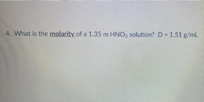 Solved 4. What is the molarity of a 1.35 m HNO3 solution? D | Chegg.com