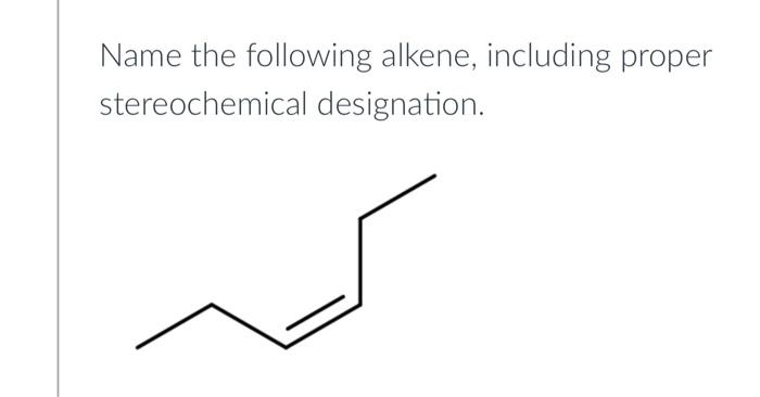 Solved Name the following alkene, including proper | Chegg.com
