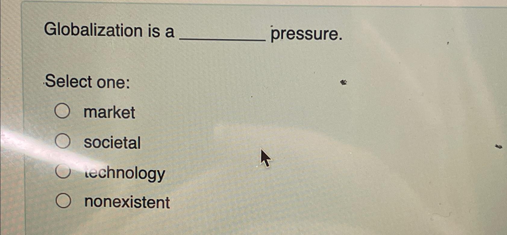 Solved Globalization is a pressure.Select | Chegg.com