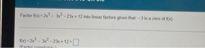Solved Factor f(x) = 2x - 3x - 23x + 12 into linear factors | Chegg.com