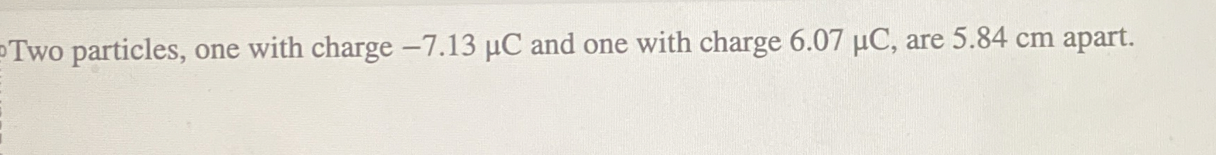 Solved Two particles, one with charge -7.13μC ﻿and one with | Chegg.com